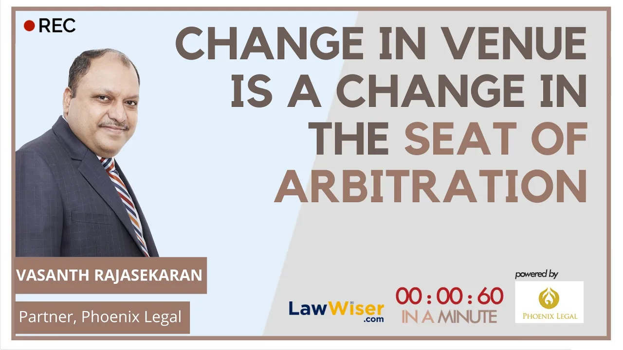 CHANGE IN VENUE IS A CHANGE IN SEAT OF ARBITRATION – IN A MINUTE - lawwiser